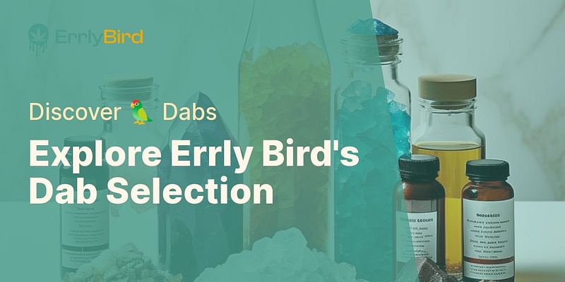 What types of dabs does Errly Bird cover?